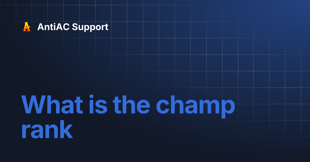 What is the champ rank | AntiAC Support